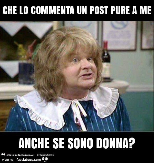 Che lo commenta un post pure a me anche se sono donna? - Facciabuco.com