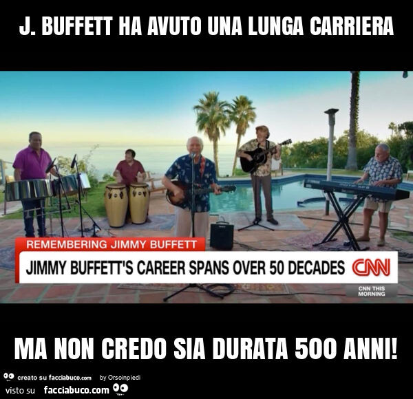 J. Buffett ha avuto una lunga carriera ma non credo sia durata 500 anni ...