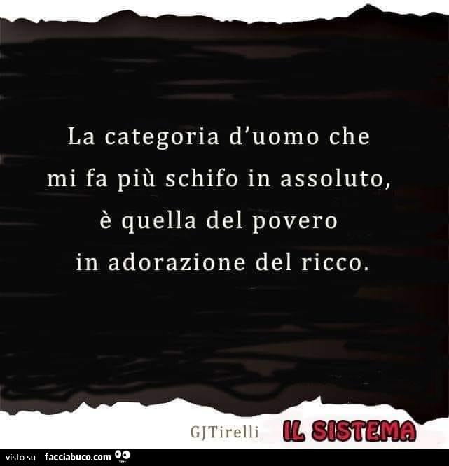 La categoria d'uomo che mi fa più schifo in assoluto, è quella del ...