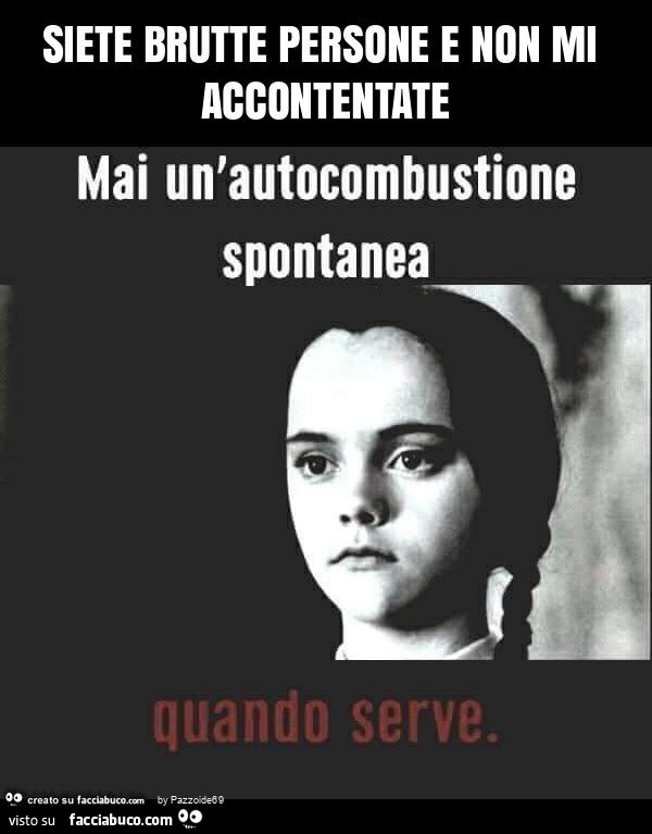 Siete brutte persone e non mi accontentate - Facciabuco.com