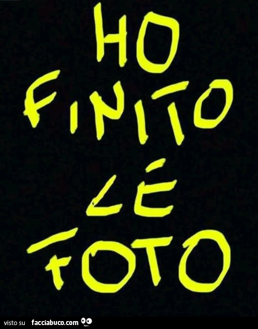 Ho finito le foto - Facciabuco.com