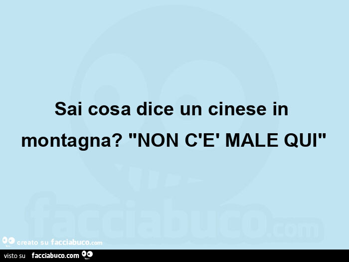 Sai cosa dice un cinese in montagna? "Non c'è male qui" - Facciabuco.com