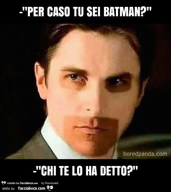 "per caso tu sei batman? " -"Chi te lo ha detto? " - Facciabuco.com