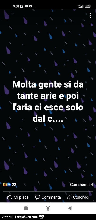 Molta gente si da tante arie e poi l'aria ci esce solo dal culo ...