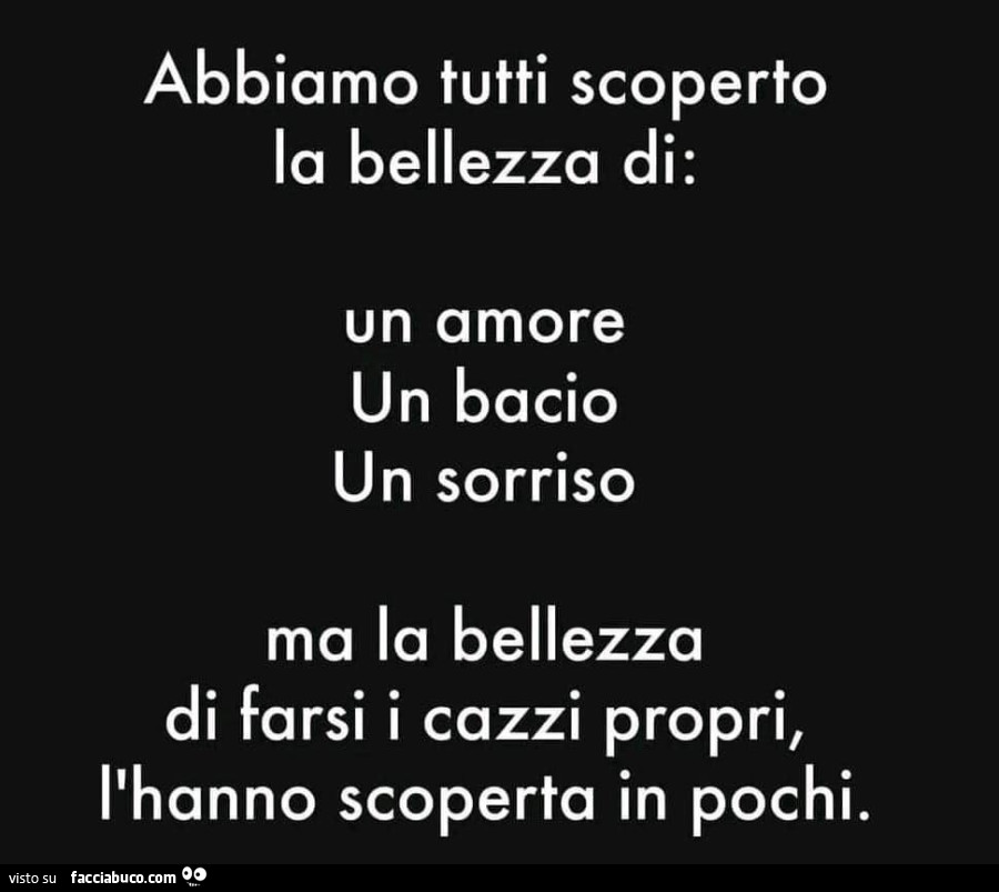 Abbiamo tutti scoperto la bellezza di: un amore un bacio un sorriso ma ...