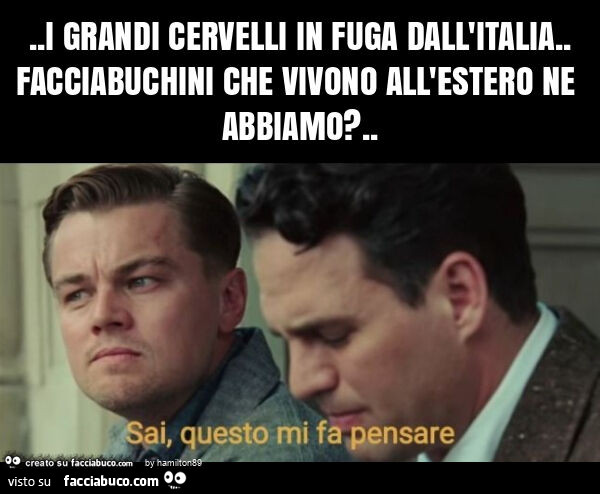I grandi cervelli in fuga dall'italia. Facciabuchini che vivono all ...